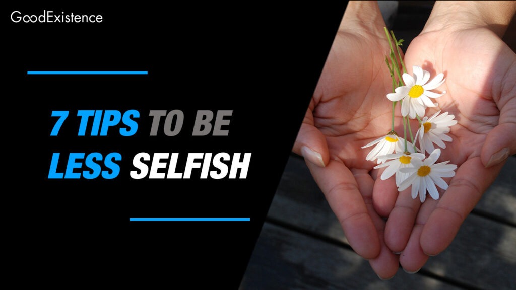 How to Be Less Selfish and Still Be Happy: 7 Tips - Good Existence